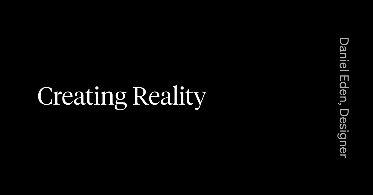 Creating Reality | Daniel Eden, Designer